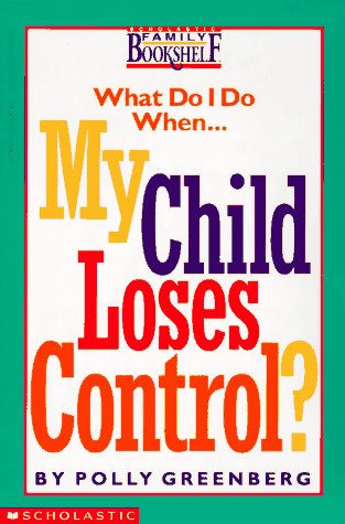 What Do I Do When My Child Loses Control? (Scholastic Family Bookshelf ...