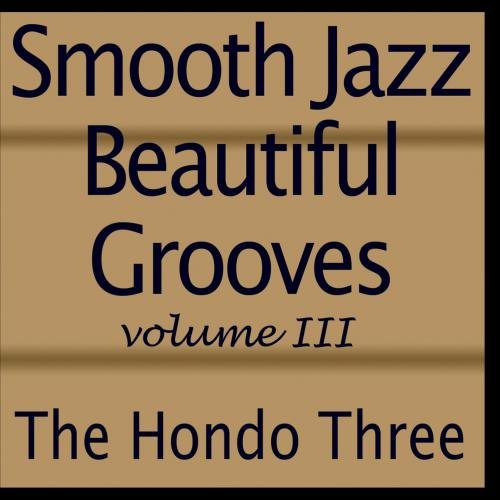 The Hondo Three - Smooth Jazz Beautiful Grooves volume 3 - Amazon.com Music