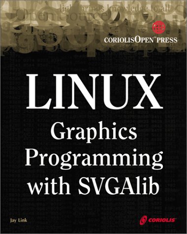 Linux Graphics Programming with SVGAlib: An Easy-to-Use Reference for Linux Graphics Programmers ...