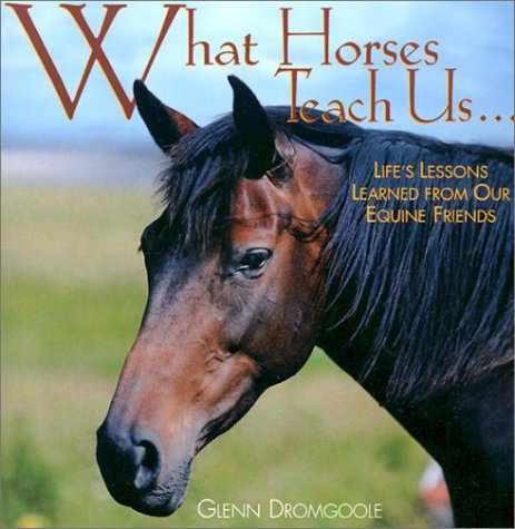 What Horses Teach Us: Life's Lessons Learned from Our Equine Friends ...