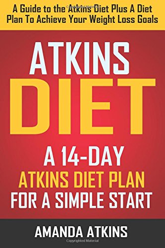 Atkins Diet: A 14 Day Atkins Diet Plan For A Simple Start - A Guide To The Atkins Diet Plus A ...