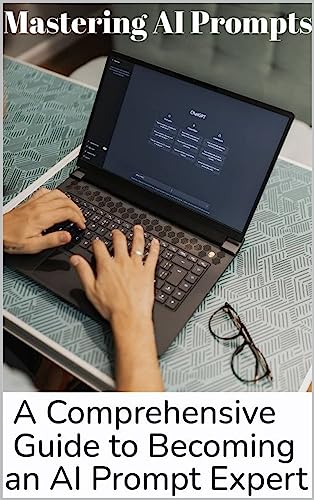 Amazon.com: Mastering AI Prompts: A Comprehensive Guide to Becoming an AI Prompt Expert eBook ...