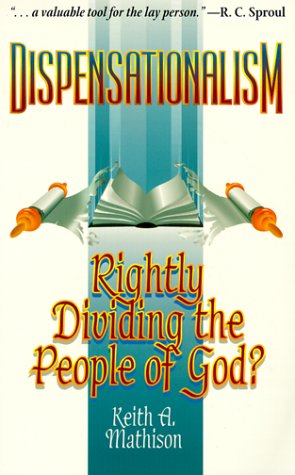 Dispensationalism: Rightly Dividing the People of God?: Mathison, Keith ...
