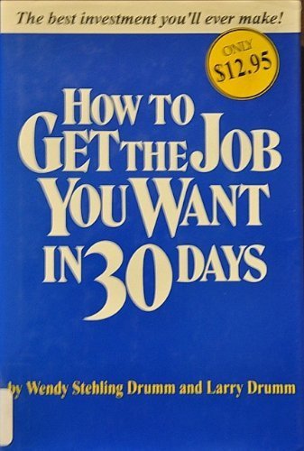 How to Get the Job You Want in 30 Days: Drumm, Wendy Stehling, Drumm ...