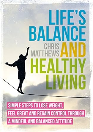 Life's Balance and Healthy Living: Simple steps to lose weight, feel ...