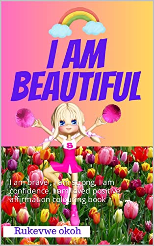 I am beautiful: I am brave , I am strong, I am confidence, I am loved ...