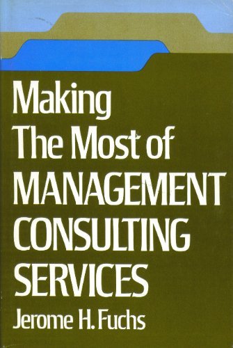 Making the most of management consulting services: Fuchs, Jerome H ...