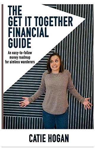 The Get It Together Financial Guide: An Easy-to-Follow Money Roadmap for Aimless Wanderers ...