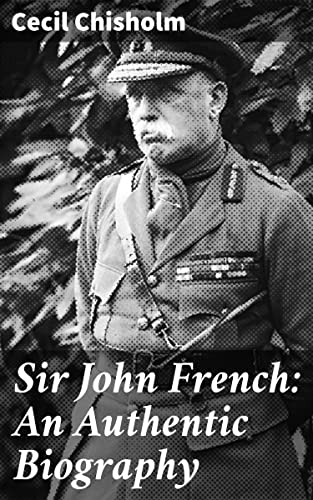 Amazon.com: Sir John French: An Authentic Biography eBook : Chisholm ...