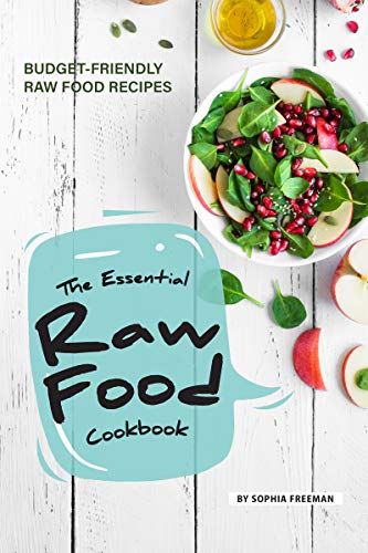 The Essential Raw Food Cookbook: 25 Budget-friendly Raw Food Recipes ...