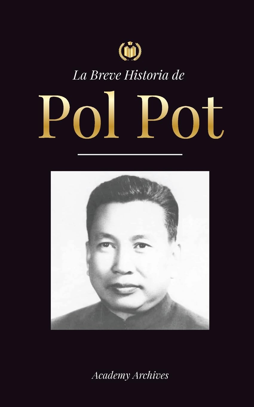 La Breve Historia de Pol Pot: Ascenso y Reinado de los Jemeres Rojos, Revolucin, Campos de ...