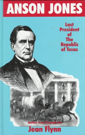 Anson Jones: The Last President of the Republic of Texas: Flynn, Jean ...