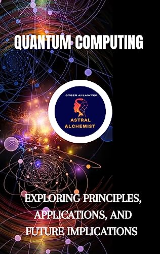Quantum Computing: Exploring Principles, Applications, and Future Implications eBook : Astral ...