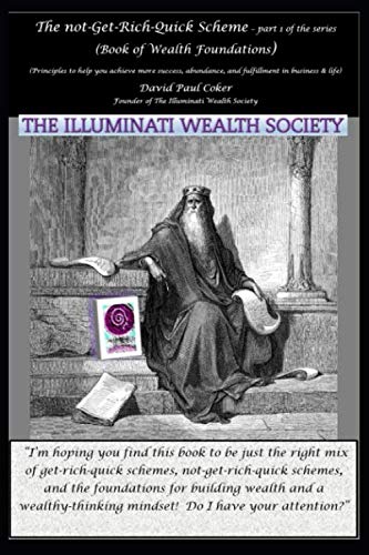 The Not-Get-Rich-Quick Scheme: The Illuminati Wealth Society Presents: Principles to Help You ...