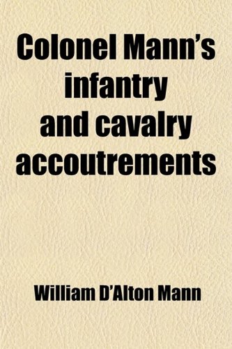 Colonel Mann's Infantry and Cavalry Accoutrements: Patented December 8 ...