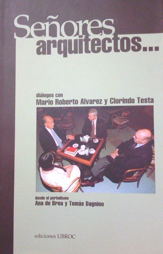 Se~nores Arquitectos: Dialogos Con Mario Roberto Alvarez y Clorindo ...