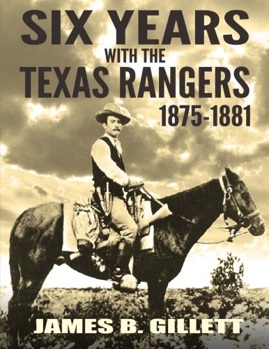Six Years With the Texas Ranger: Gillett, James B.: 9781541066366 ...