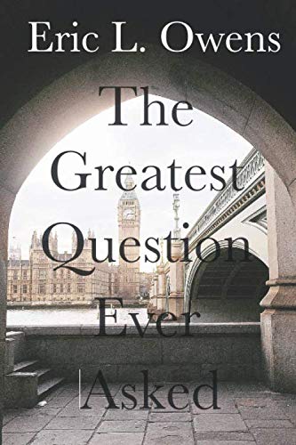 The Greatest Question Ever Asked: Owens, Eric L.: 9780578612416: Amazon ...