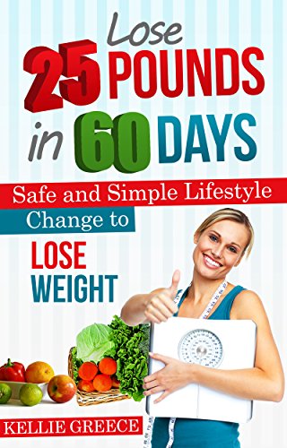 Lose 25 Pounds in 60 Days: Safe and Simple Lifestyle Change to Lose ...