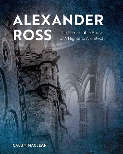 Alexander Ross: The Remarkable Story of A Highland Architect: Amazon.co ...