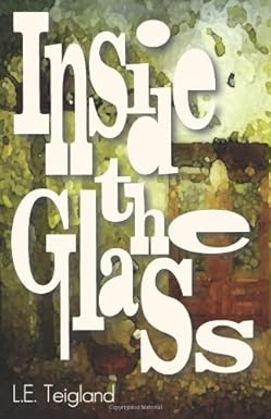 Inside the Glass: Teigland, L. E.: 9781470031596: Amazon.com: Books