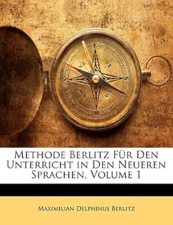 Methode Berlitz Fur Den Unterricht in Den Neueren Sprachen, Volume 1 ...