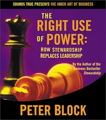The Right Use of Power: How Stewardship Replaces Leadership (The Inner ...