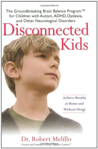 Disconnected Kids: The Groundbreaking Brain Balance Program for ...