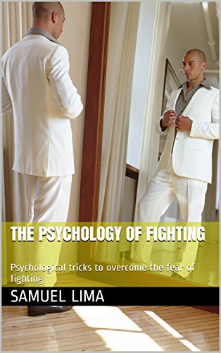 The Psychology of Fighting: Psychological tricks to overcome the fear ...