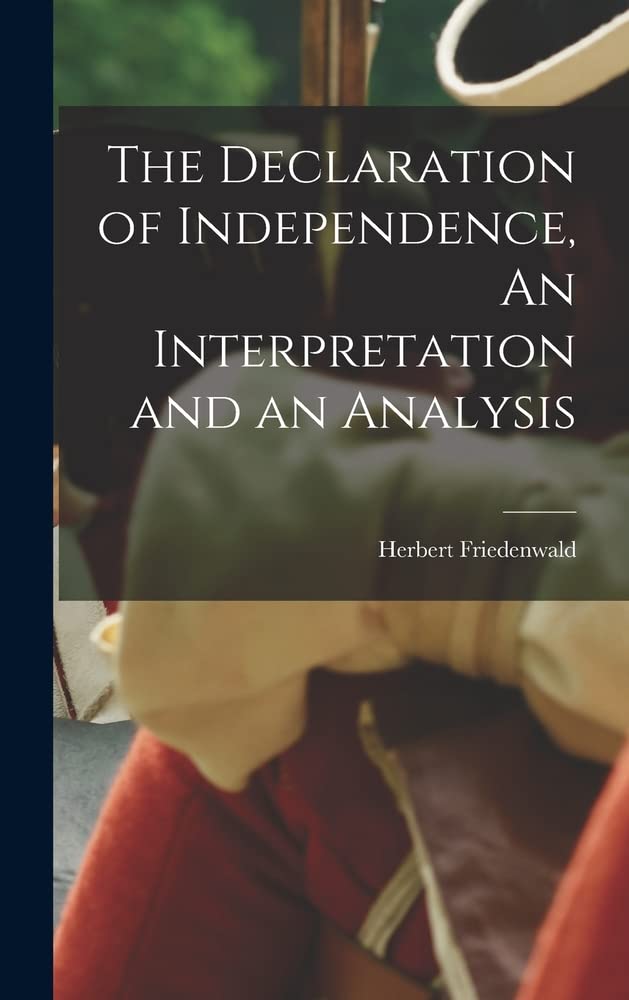 The Declaration of Independence, An Interpretation and an Analysis ...