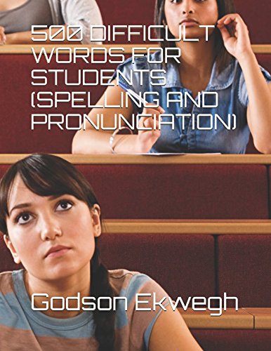 500 DIFFICULT WORDS FOR STUDENTS (SPELLING AND PRONUNCIATION): Ekwegh ...
