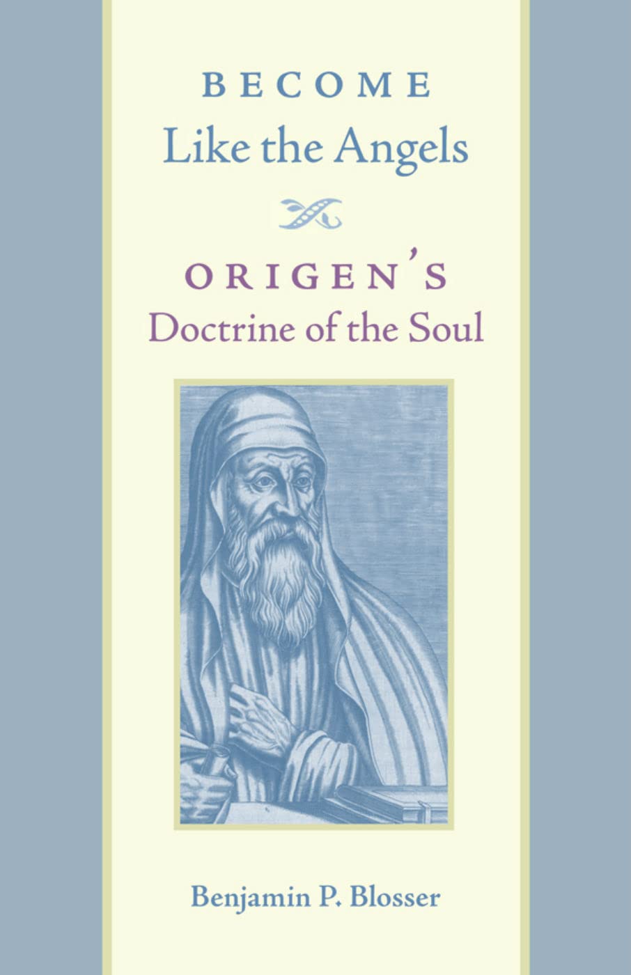 Become Like the Angels: Origen's Doctrine of the Soul: Blosser ...