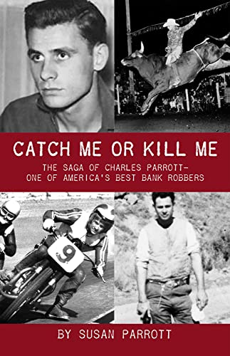 Catch Me Or Kill Me: The Saga Of Charles Parrott-One Of America's Best ...
