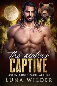 The Alpha's Captive (Aspen Ridge Pack: The Alphas Book 3) eBook : Wilder, Luna: Amazon.ca ...