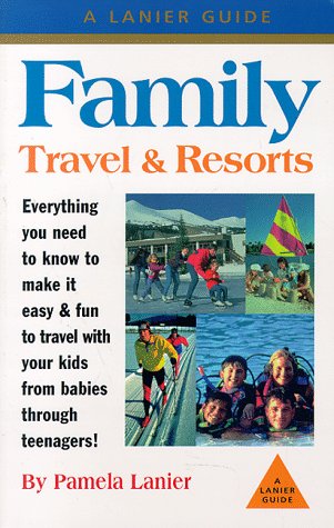Family Travel & Resorts: The Complete Guide: Lanier, Pamela ...