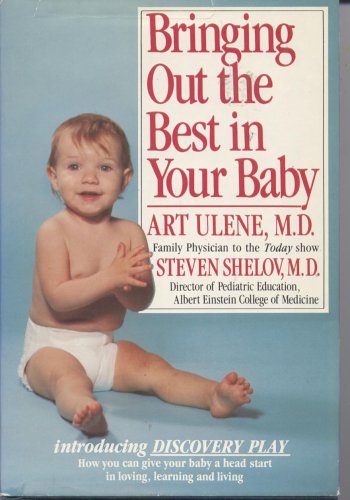 Bringing Out the Best in Your Baby: Art Ulene, M.D. Steven Shelov ...