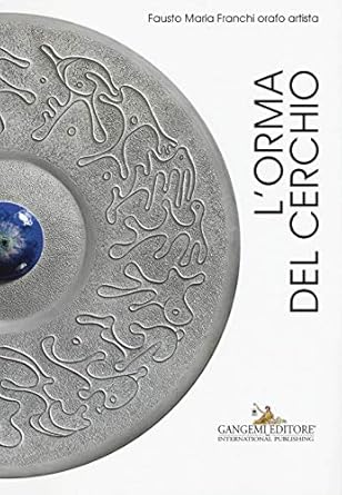 L'orma del cerchio. Fausto Maria Franchi orafo artista. Ediz. italiana ...