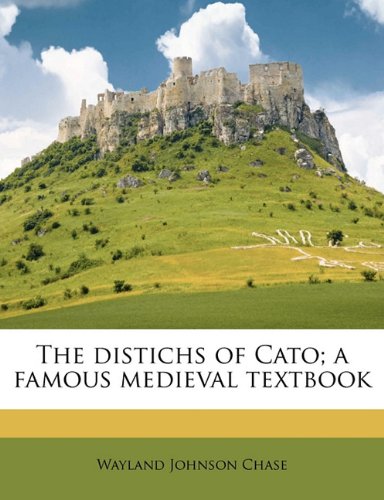 The distichs of Cato; a famous medieval textbook: Chase, Wayland ...