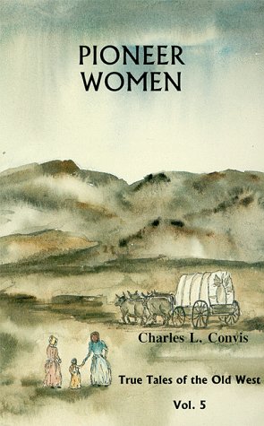 Pioneer Women (True Tales of the Old West): Convis, Charles L ...