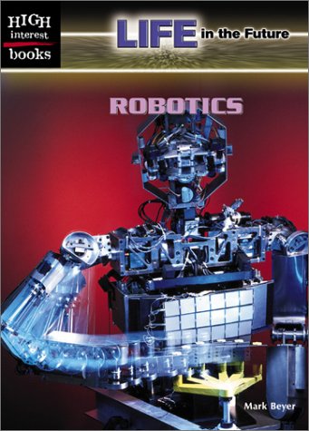 Robotics (Life in the Future): Beyer, Mark: 9780516239187: Amazon.com ...
