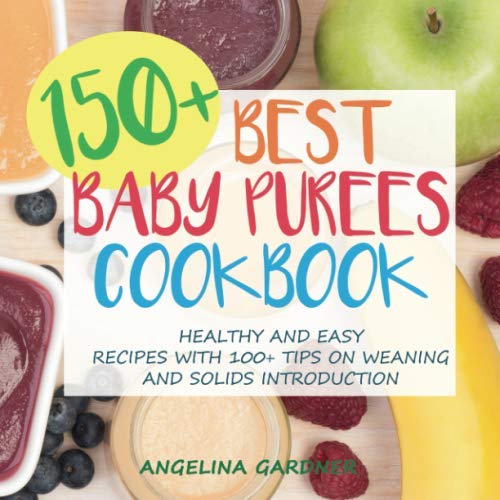150+ Best Baby Purees Cookbook: Healthy and Easy Recipes with 100+ Tips ...