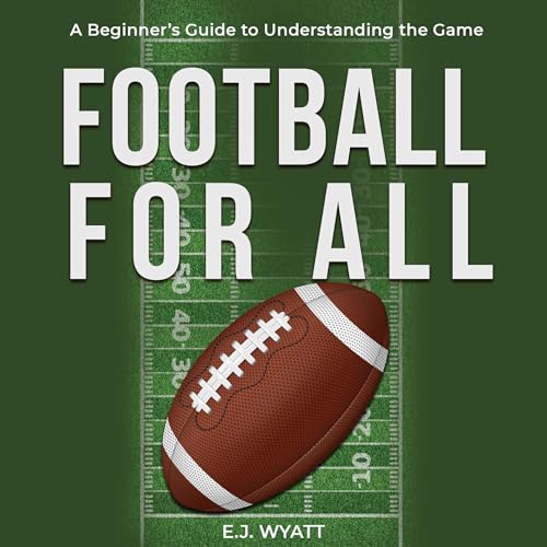 Football for All: A Beginner’s Guide to Understanding the Game (Audio ...