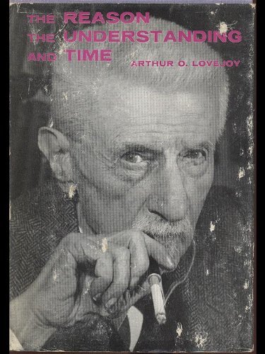 The Reason, the Understanding, and Time: Lovejoy, Professor Arthur ...