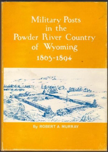 Military posts in the Powder River country of Wyoming, 1865-1894 ...