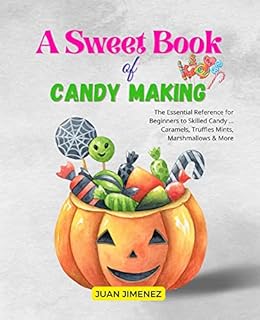 A Sweet Book of Candy Making: The Essential Reference for Beginners to ...