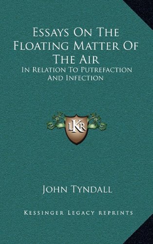 Essays On The Floating Matter Of The Air: In Relation To Putrefaction ...
