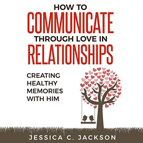 How to Communicate Through Love in Relationships: Creating Healthy ...