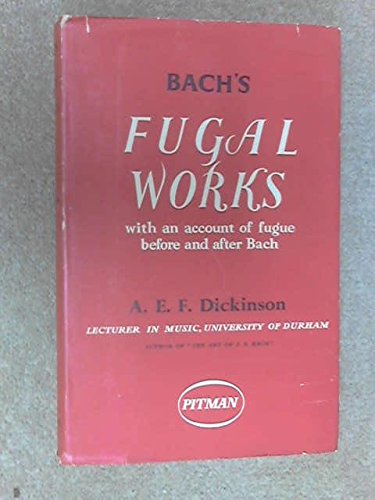 Bach's Fugal Works: Dickinson, A.E.F., Musical Notations: Amazon.com: Books