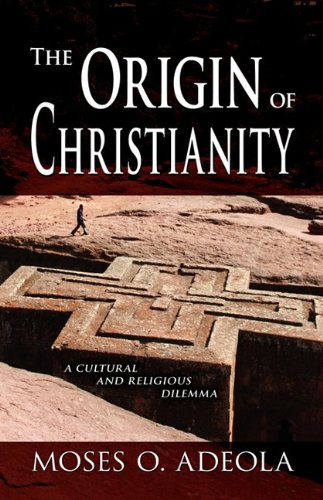 The Origin of Christianity: Adeola, Moses O.: 9781608601868: Amazon.com ...