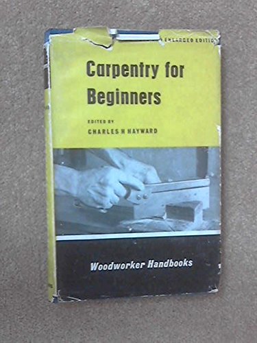 Carpentry for Beginners ("Woodworker" Handbooks): Charles H. Hayward ...